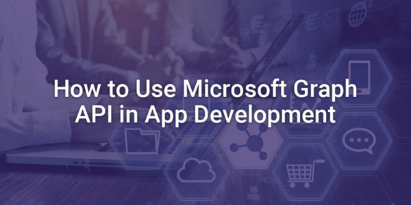 How to Use Microsoft Graph API in App Development - Apexon