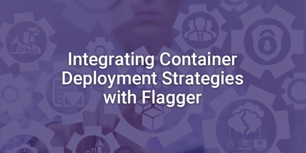 Integrating Container Deployment Strategies with Flagger
