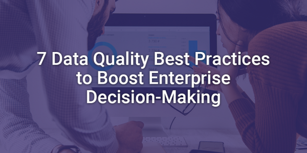 7 Data Quality Best Practices to Boost Decision Making