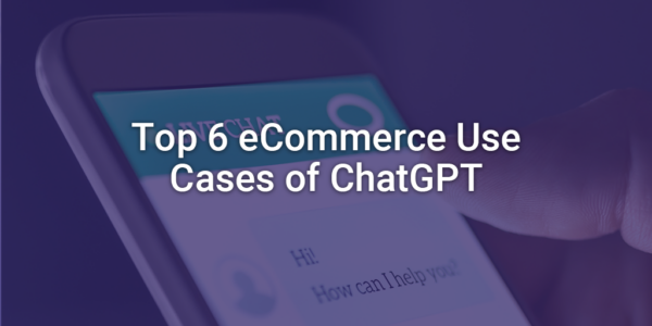 Top 6 eCommerce Use Cases of ChatGPT - Apexon
